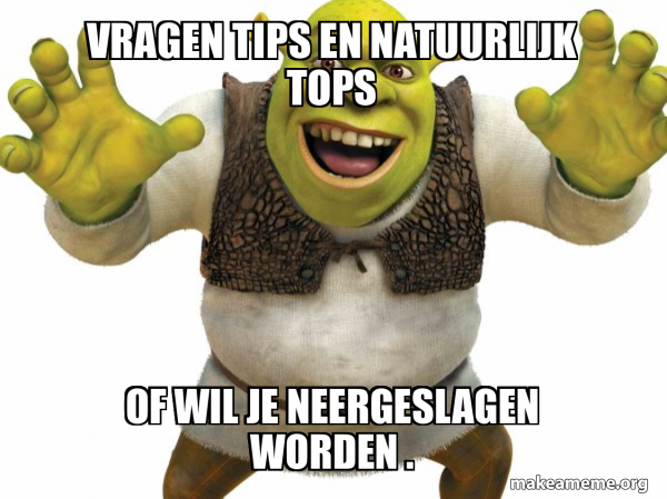 vragen tips en natuurlijk TOPS Of wil je neergeslagen worden . - Shrek ...