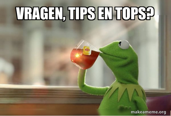 Vragen, tips en tops? - Kermit Drinking Tea Meme Generator