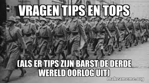 vragen tips en tops (als er tips zijn barst de derde wereld oorlog uit ...