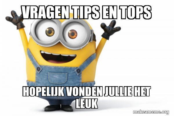 Vragen Tips en Tops Hopelijk vonden jullie het leuk - Happy Minion Meme ...