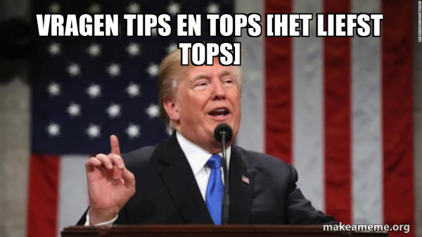 vragen tips en tops [het liefst tops] - Donald Trump Meme Generator