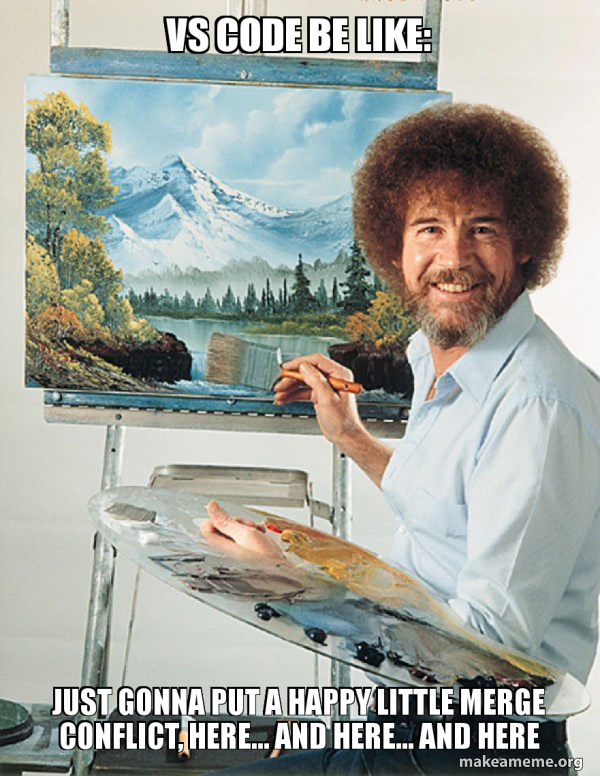 VS CODE be like: just gonna put a happy little merge conflict, here ...