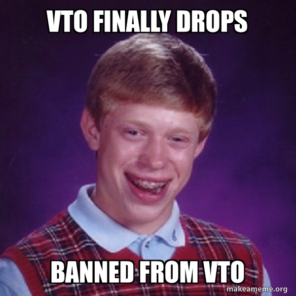 VTO FInally drops banned from VTO - Bad Luck Brian Meme Generator
