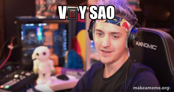 Vậy sao - Ninja Tyler Blevins Meme Generator
