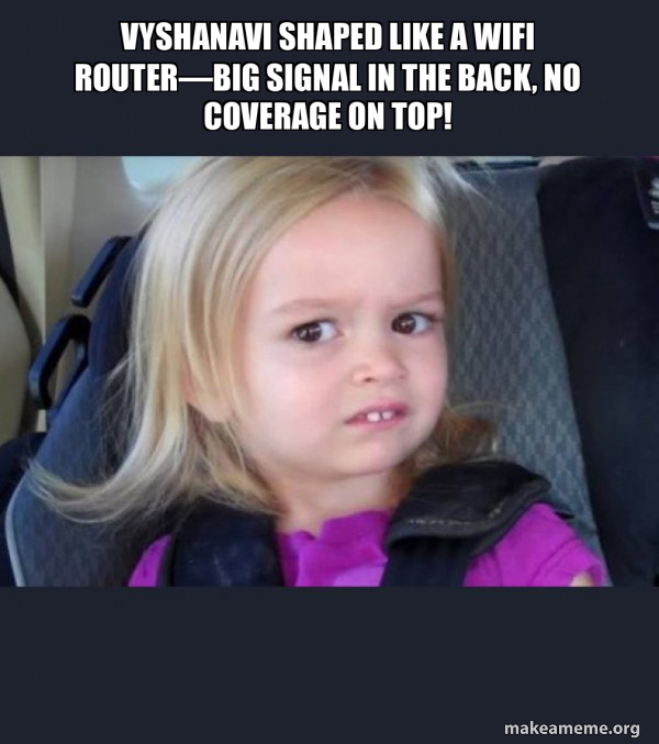 Vyshanavi shaped like a WiFi router—big signal in the back, no coverage ...