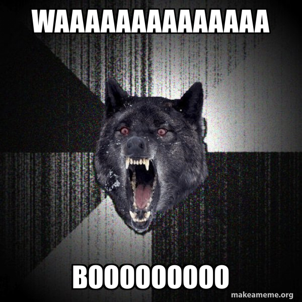 waaaaaaaaaaaaaa booooooooo - Insanity Wolf Meme Generator