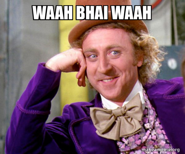 Waah bhai waah - Willy Wonka Sarcasm Meme Meme Generator