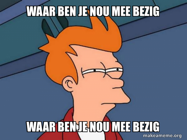 waar ben je nou mee bezig waar ben je nou mee bezig - Futurama Fry Meme Generator