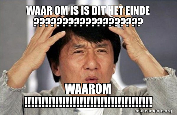 waar om is is dit het einde ??????????????????? waarom