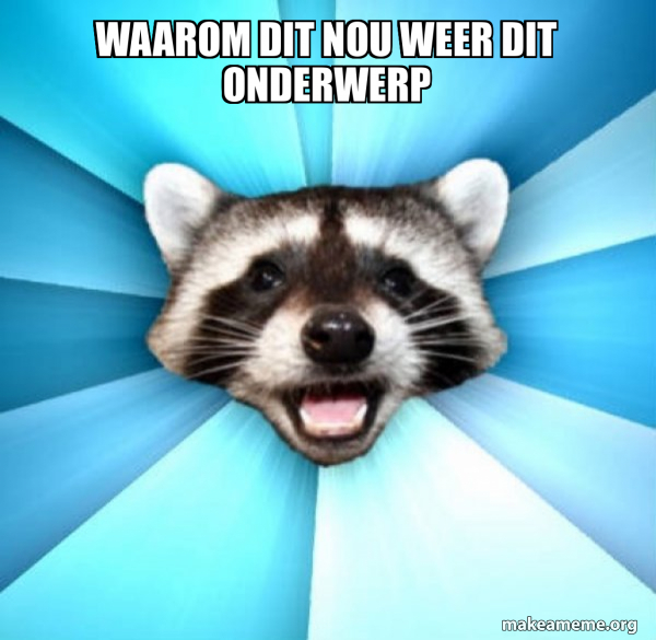 waarom dit nou weer dit onderwerp - Lame Pun Coon Meme Generator