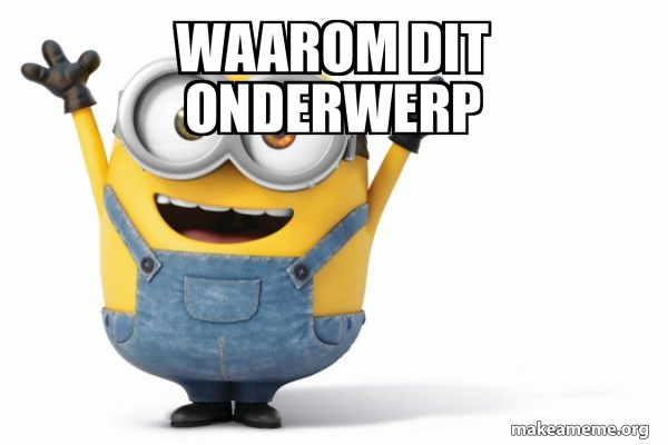 waarom dit onderwerp - Happy Minion Meme Generator