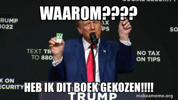 waarom???? HEB IK DIT BOEK GEKOZEN!!!! - Trump Tic Tac Meme Generator
