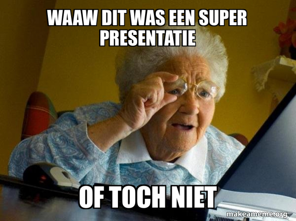 Waaw dit was een super presentatie of toch niet - Internet Grandma Meme ...