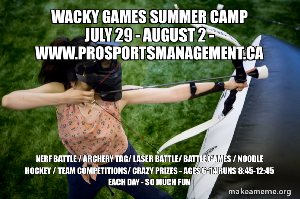 WACKY GAMES SUMMER CAMP July 29 - AUGUST 2 - WWW.PROSPORTSMANAGEMENT.CA Nerf BATTLE / Archery ...