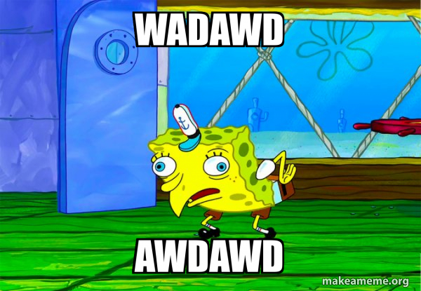 wadawd awdawd - Mocking SpongeBob Meme Generator