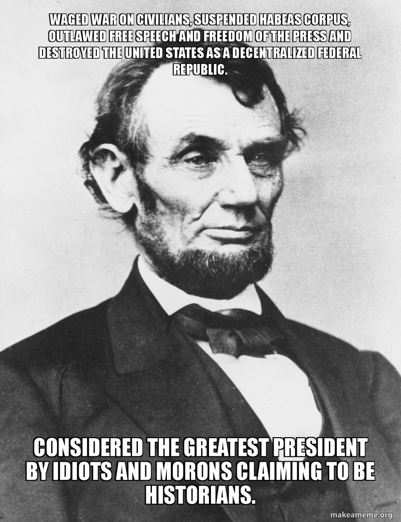 Waged war on civilians, suspended habeas corpus, outlawed free speech ...