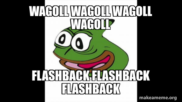 WAGOLL WAGOLL WAGOLL WAGOLL FLASHBACK FLASHBACK FLASHBACK - Pepega Meme ...