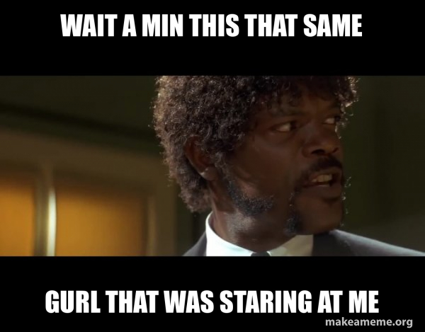 wait a min this that same gurl that was staring at me - Samuel L ...