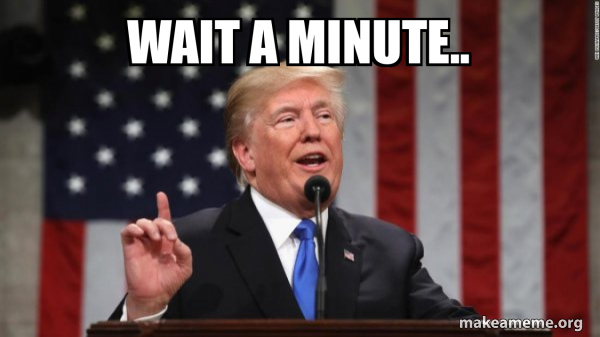 Wait a minute.. - Donald Trump Meme Generator