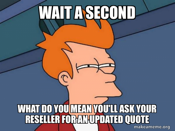 Wait a Second what do you mean you'll ask your reseller for an updated quote - Futurama Fry Meme ...