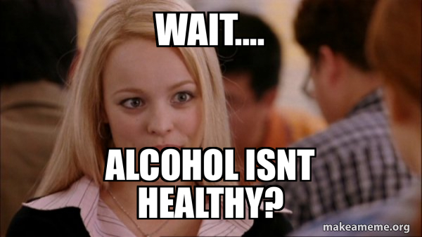 Wait.... Alcohol isnt healthy? - Mean Girls Meme Meme Generator