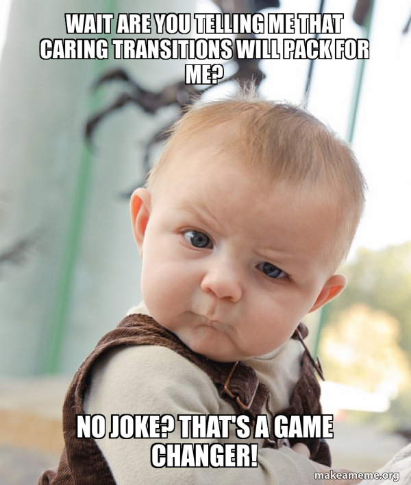 Wait are you telling me that Caring Transitions will pack for me? No ...