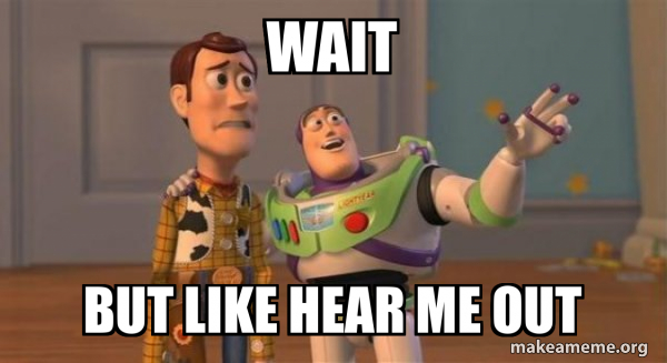 Wait but like hear me out - Buzz and Woody (Toy Story) Meme Meme Generator