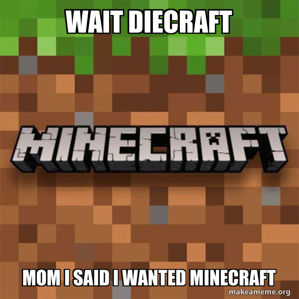 wait diecraft mom I said I wanted Minecraft - Minecraft Meme Generator