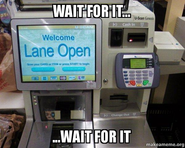 wait for it... ...wait for it - Self Checkout Machine Meme Generator