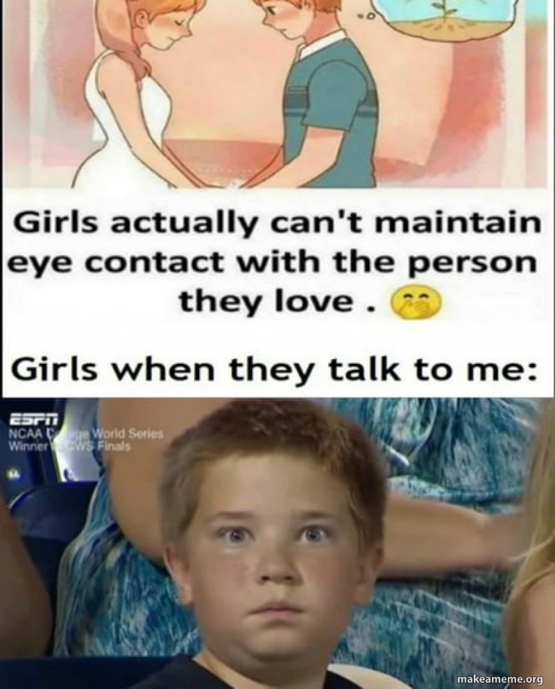- Wait ... Girls actually talk to you? Meme Generator