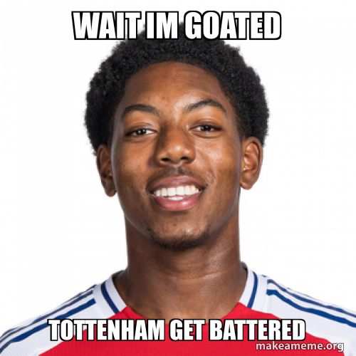 Wait im goated Tottenham get battered Meme Generator