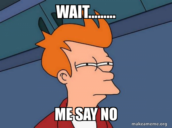Wait......... me say no - Futurama Fry Meme Generator