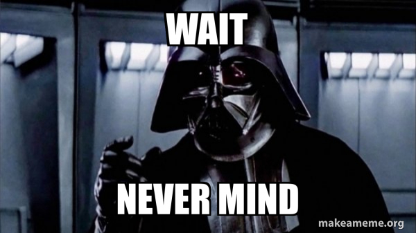 Wait never mind - Darth Vader - Choke Meme Generator