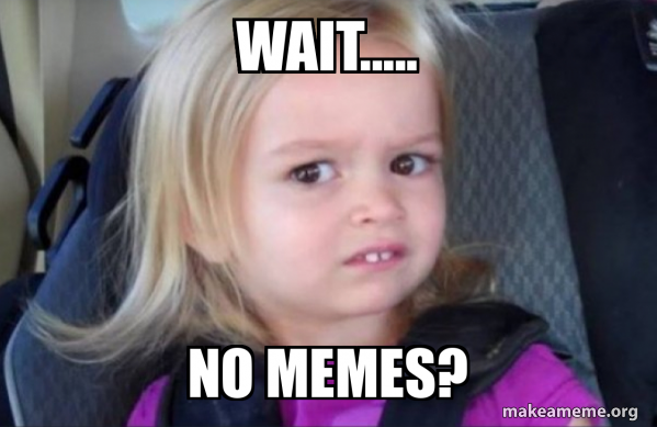 wait..... no memes? Meme Generator