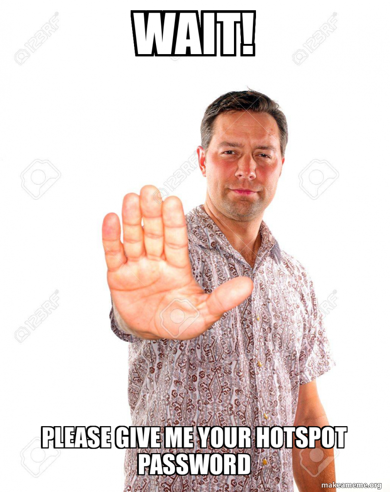 Wait! Please give me your hotspot password Meme Generator