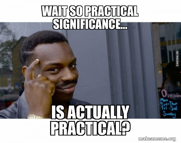 Wait so practical significance... IS ACTUALLY PRACTICAL? - Roll Safe ...