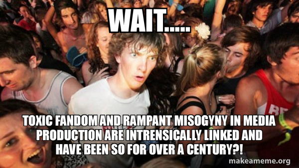 WAIT..... TOXIC FANDOM AND RAMPANT MISOGYNY IN MEDIA PRODUCTION ARE ...