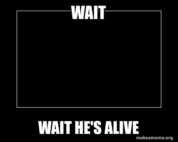 Wait Wait he's alive - Motivational Meme Meme Generator