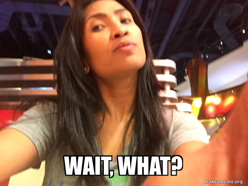 wait, what? Meme Generator
