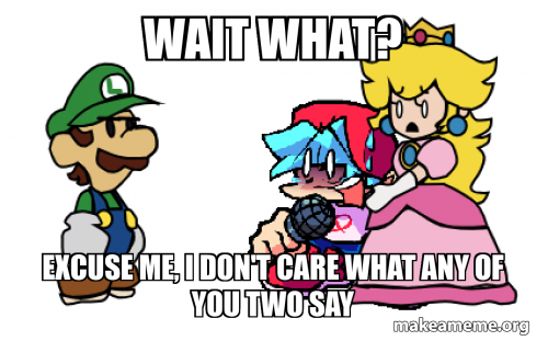 Wait What? Excuse me, I don't care what any of you two say - Wait, What? Meme Generator