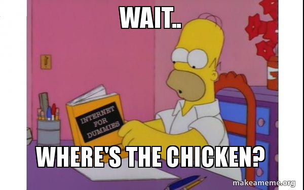 wait.. where's the chicken? - Computer Homer Meme Generator