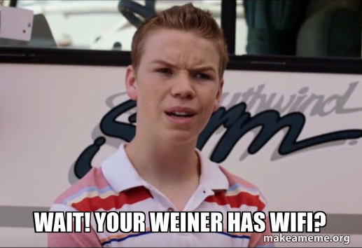 Wait! Your weiner has wifi? Meme Generator