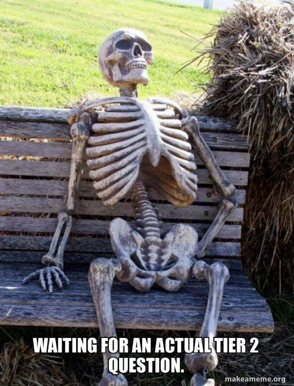 waiting for an actual Tier 2 question. - Waiting Skeleton Meme Generator