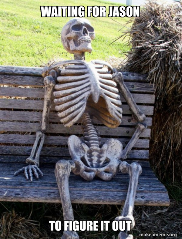 Waiting for jason To figure it out - Waiting Skeleton Meme Generator