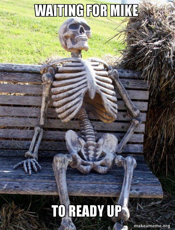 Waiting for Mike to ready up - Waiting Skeleton Meme Generator