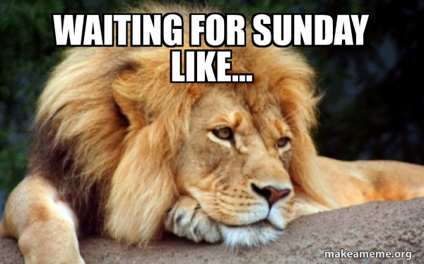 Waiting for Sunday like… - Confession Lion Meme Generator