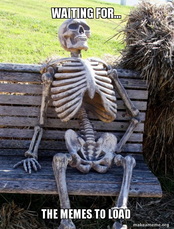 waiting for... the memes to load - Waiting Skeleton Meme Generator