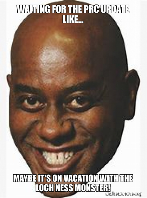 Waiting for the PRC update like... Maybe it's on vacation with the Loch ...