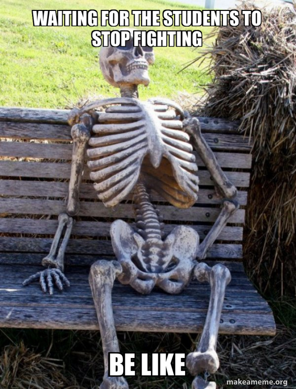 Waiting for the students to stop fighting Be like - Waiting Skeleton ...