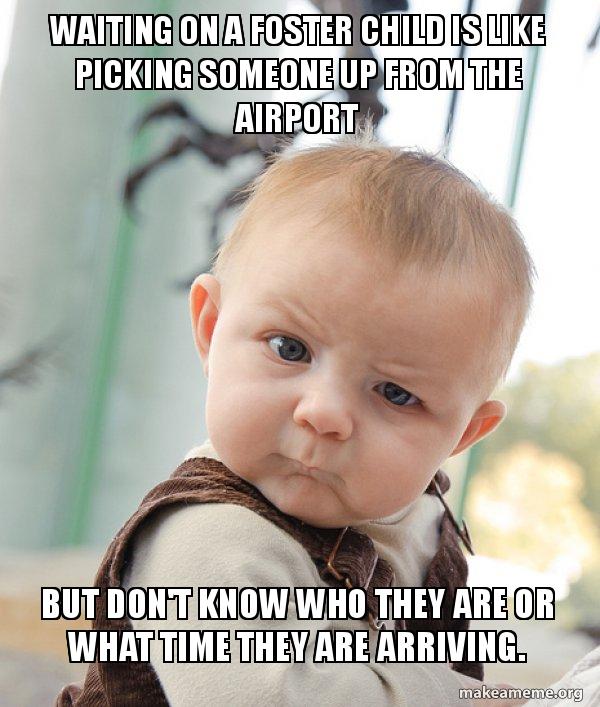 Waiting on a foster child is like picking someone up from the airport ...